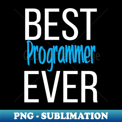 Best Programmer Ever Special Edition Sublimation Png File Inspire