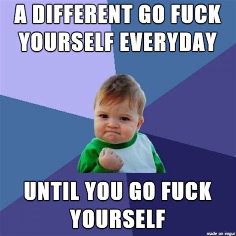 Go Fuck Yourself Meme On Imgur Go Fuck Yourself Meme On Imgur