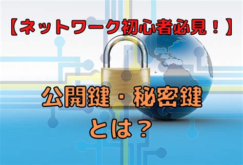 公開鍵・秘密鍵とは？暗号化方式の仕組みについて解説！ 未経験インフラエンジニア成長ブログ