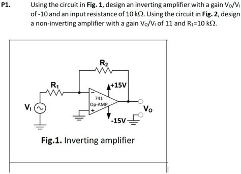 P1 Using The Circuit In Fig 1design An Inverting Amplifier With A Gain Vovi Of 1oandan Input
