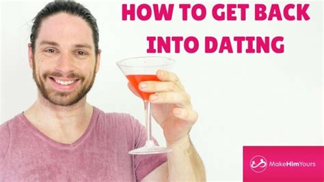 How To Get Back Into Dating Make Him Yours