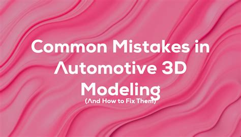 Common Mistakes In Automotive 3d Modeling And How To Fix Them Mouval®