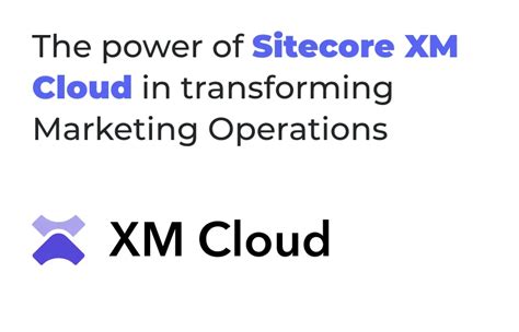The Power Of Sitecore Xm Cloud In Transforming Marketing Operations
