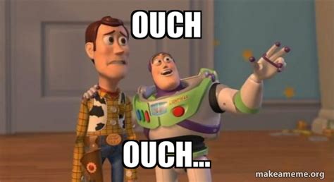 Ouch Ouch Buzz And Woody Toy Story Meme Meme Generator