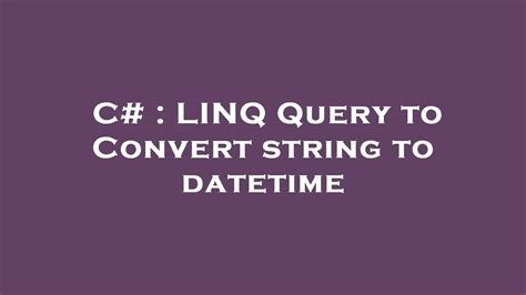 C LINQ Query To Convert String To Datetime YouTube