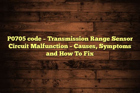 P0705 Code Transmission Range Sensor Circuit Malfunction Causes Symptoms And How To Fix