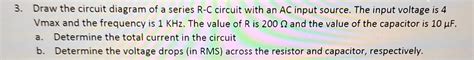 Solved 3 Draw The Circuit Diagram Of A Series R C Circuit With An Ac Input Source The Input