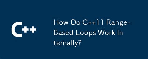 How Do C 11 Range Based Loops Work Internally C Phpcn