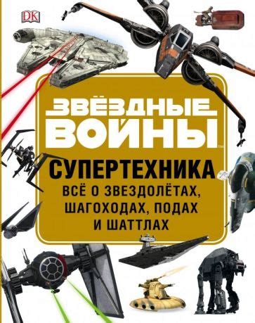 Книга: "Звёздные Войны. Супертехника. Всё о звездолётах, шагоходах ...