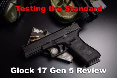 Glock 17 Gen 5 Review Is It A Pistol Worth Buying