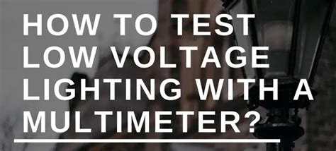 How To Test Low Voltage Lighting With A Multimeter