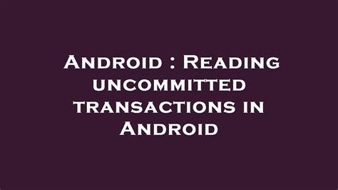 android reading uncommitted transactions in android youtube