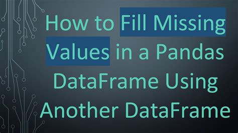 How To Fill Missing Values In A Pandas Dataframe Using Another