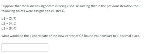 Solved Suppose That The K Means Algorithm Is Being Used Chegg