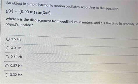 Solved An Object In Simple Harmonic Motion Oscillates According To The Equation Y T M Sin