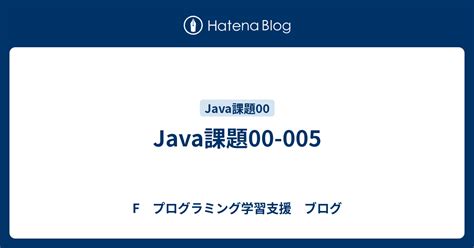 Java課題00 005 F プログラミング学習支援 ブログ