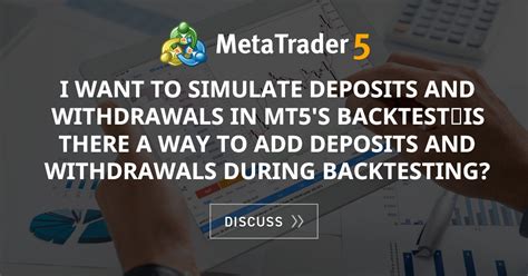 I Want To Simulate Deposits And Withdrawals In Mt5s Backtest，is There