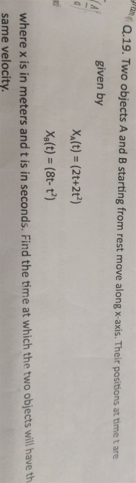 Q19 Two Objects A And B Starting From Rest Move Along X Axis Their Pos
