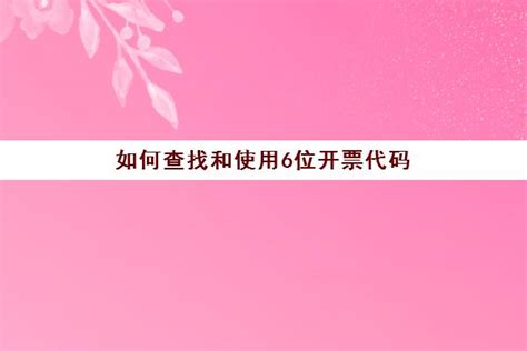 如何查找和使用6位开票代码 6位开票代码是什么意思 福途教育网