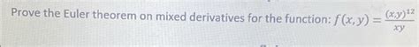 Solved Prove The Euler Theorem On Mixed Derivatives For The