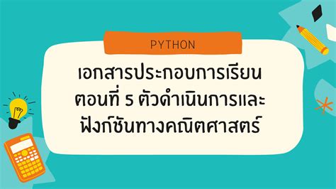 เอกสาร Python มัธยม ตอนที่ 5 ตัวดำเนินการและฟังก์ชันทางคณิตศาสตร์ Nattapons Blog