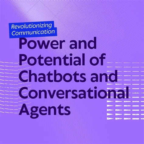 The Power And Potential Of Chatbots And Conversational Agents