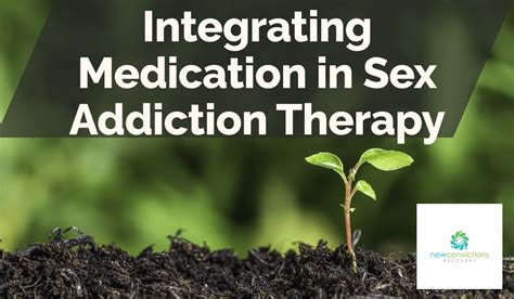 Integrating Medication In Sex Addiction Therapy New Convictions Recovery