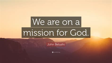 John Belushi Quote “we Are On A Mission For God”