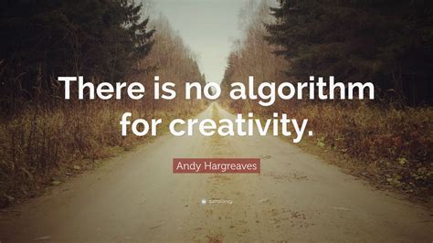 Andy Hargreaves Quote “there Is No Algorithm For Creativity” 7