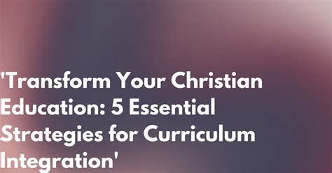 Transform Your Christian Education 5 Essential Strategies For Curriculum Integration Transform Your Christian Education 5 Essential Strategies For Curriculum Integration