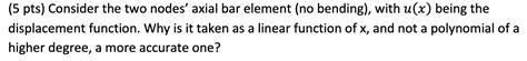 Solved Consider The Two Nodes Axial Bar Element No