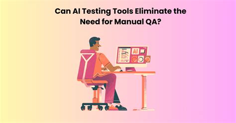 Can Ai Testing Tools Eliminate The Need For Manual Qa