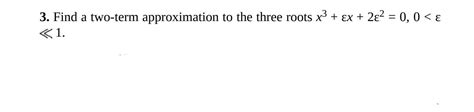 solved 3 find a two term approximation to the three roots