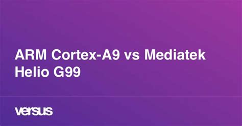Arm Cortex A9 Vs Mediatek Helio G99 ¿cuál Es La Diferencia