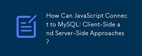 How Can JavaScript Connect to MySQL: Client-Side and Server-Side Approaches?-Mysql Tutorial-php.cn