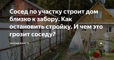 Сосед по участку строит дом близко к забору Как остановить стройку И чем это грозит соседу