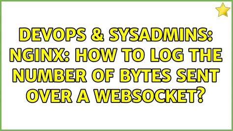 Devops And Sysadmins Nginx How To Log The Number Of Bytes Sent Over A Websocket Youtube