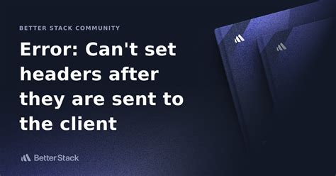 Error Can T Set Headers After They Are Sent To The Client Better Stack Community