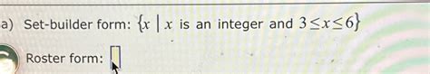 Solved A Set Builder Form Is An Integer And X Roster Chegg