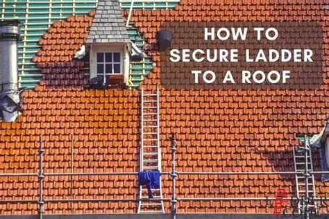Safely Securing Ladders To Roofs