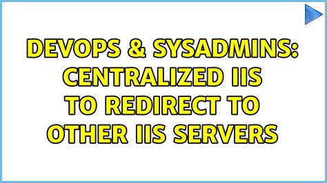 Devops And Sysadmins Centralized Iis To Redirect To Other Iis Servers Youtube