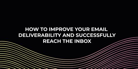 How To Improve Your Email Deliverability And Successfully Reach The