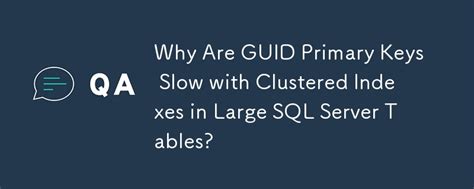 Why Are Guid Primary Keys Slow With Clustered Indexes In Large Sql Server Tables Mysql Tutorial