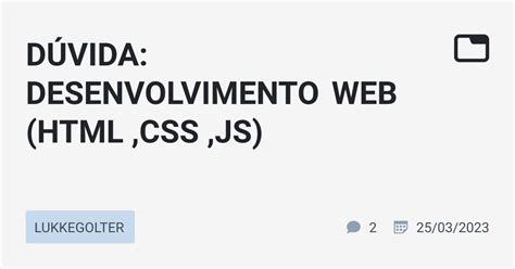 DÚVIDA DESENVOLVIMENTO WEB HTML CSS JS LUKKEGOLTER TabNews