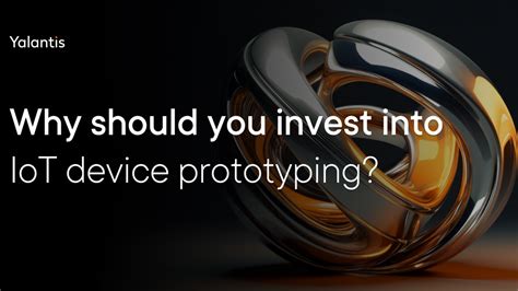 Why Should You Invest In Iot Device Prototyping