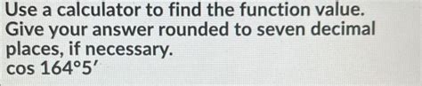 Solved Use A Calculator To Find The Function Value Give Chegg
