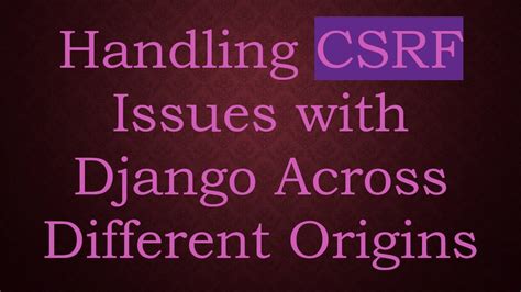 Handling Csrf Issues With Django Across Different Origins Youtube