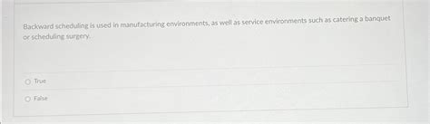 Solved Backward Scheduling Is Used In Manufacturing