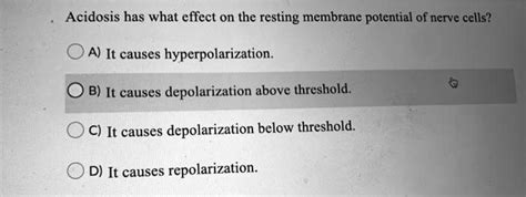 Solved Acidosis Has What Effect On The Resting Membrane Potential Of Nerve Cells Oait Causes