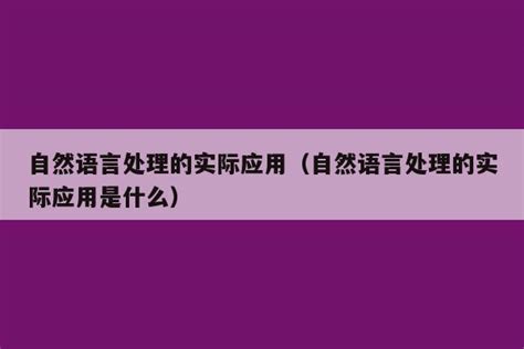 自然语言处理的实际应用（自然语言处理的实际应用是什么） 会话智能